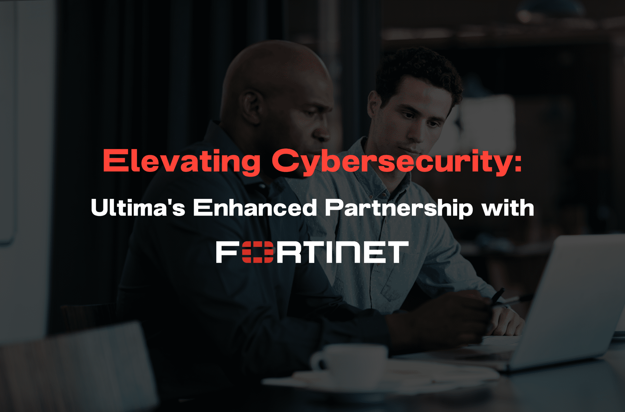 Elevating Cybersecurity: Ultima’s Enhanced Partnership with Fortinet